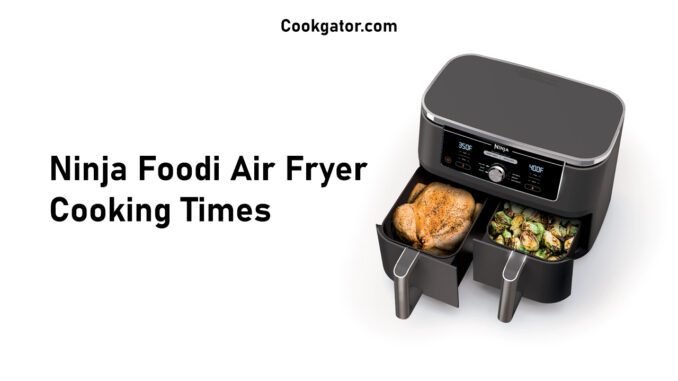 Ninja Foodi Air Fryer Cooking Times In A Detailed Information - Cook Gator